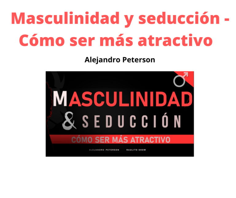 Masculinidad y seducción - Cómo ser más atractivo - Alejandro Peterson - Tus Cursos Baratos